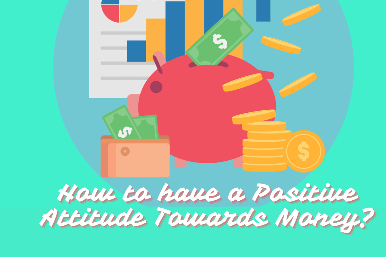 How to have a Positive Attitude Towards Money?